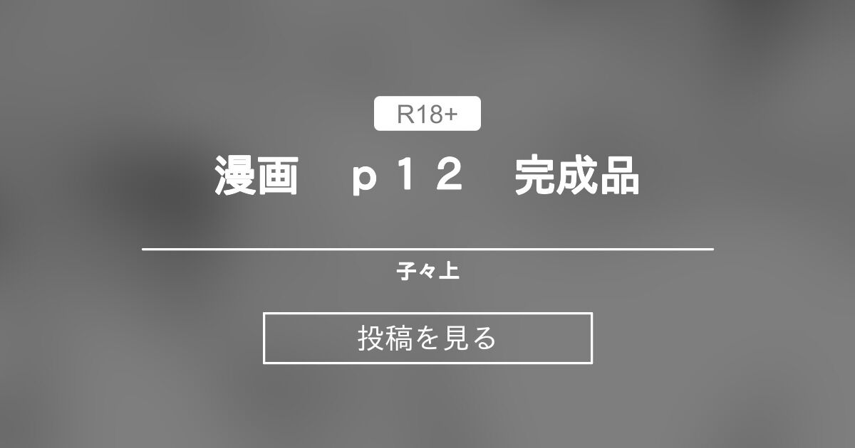 漫画 p12 完成品 - 子々上 (子々上)の投稿｜ファンティア[Fantia]