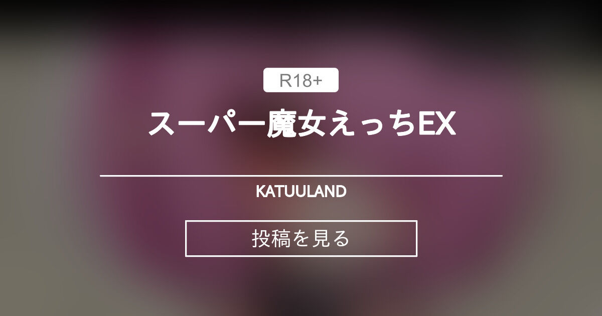 スーパー魔女えっちEX - KATUULAND (KATUU)の投稿｜ファンティア[Fantia]