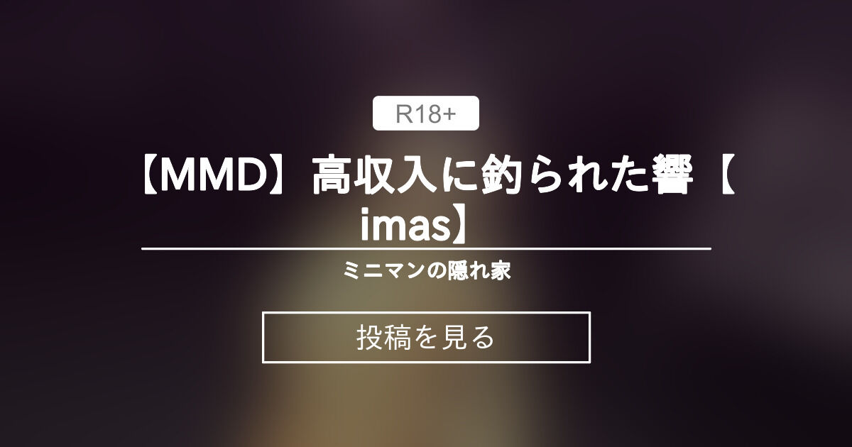 【アイドルマスター】 【MMD】高収入に釣られた響【imas】 - ミニマンの隠れ家 (ミニマン)の投稿｜ファンティア[Fantia]