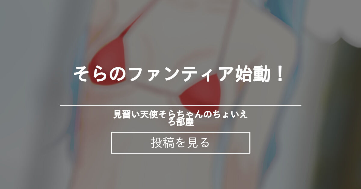 【オリジナル】 そらのファンティア始動！ - 見習い天使そらちゃんのちょいえろ部屋 (天結そら)の投稿｜ファンティア[Fantia]