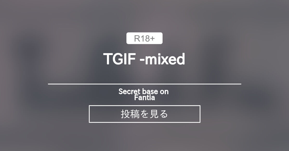 【オリジナル】 TGIF -mixed - Secret base on Fantia (らする)の投稿｜ファンティア[Fantia]