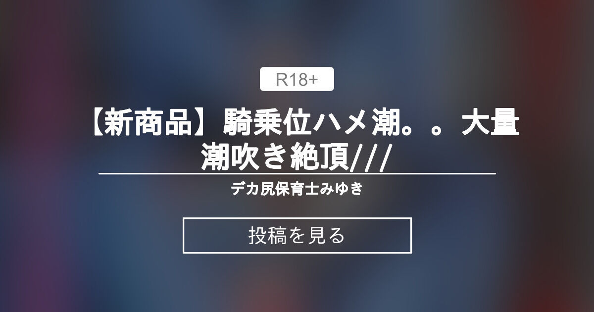 【喉奥】 【新商品💓】騎乗位ハメ潮。。大量潮吹き絶頂/// - デカ尻保育士みゆき♡ (ヒップ105cm🍑みゆき)の投稿｜ファンティア[Fantia]