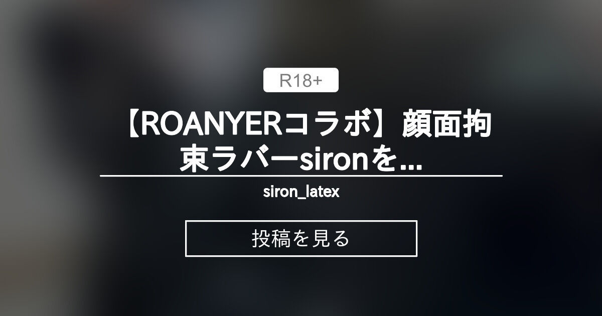 【ラバー】 【ROANYERコラボ】顔面拘束ラバーsironを鎖で引きずり回す♥ - siron_latex (siron_latex)の投稿 ...