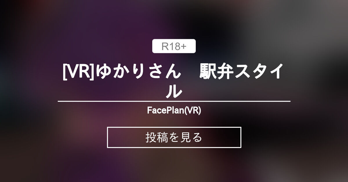 【VR】 [VR]ゆかりさん 駅弁スタイル - FacePlan(VR) (FacePlan)の投稿｜ファンティア[Fantia]