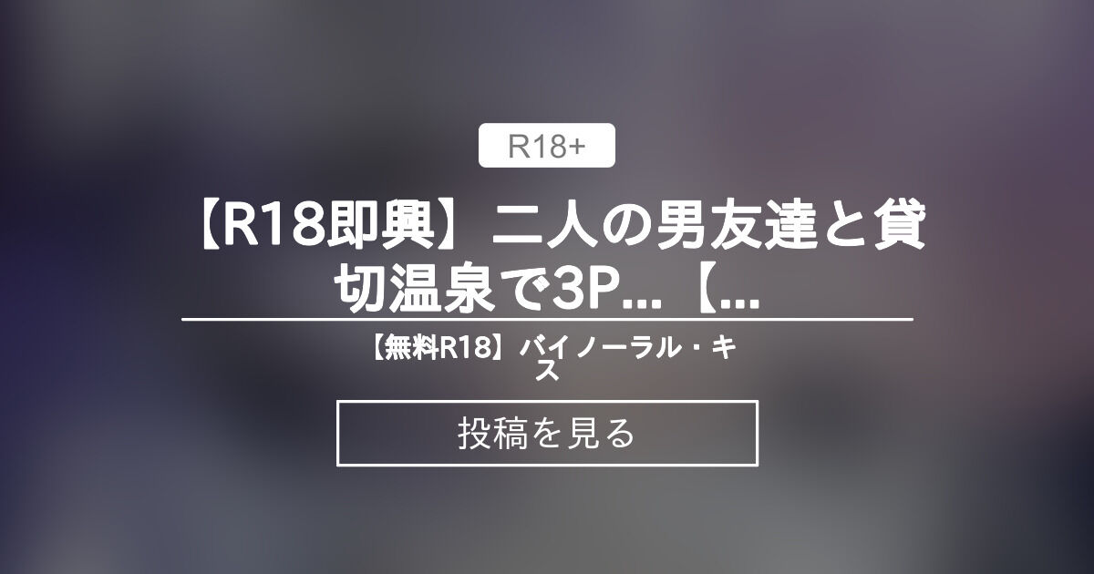 【R18】 【R18💕即興】二人の男友達と貸切温泉で3P...【シチュエーションボイス、CV.ばぶたん（長さ：19分49秒）】 - 【💜無料R18】バイノーラル・キス (ばぶたん ...