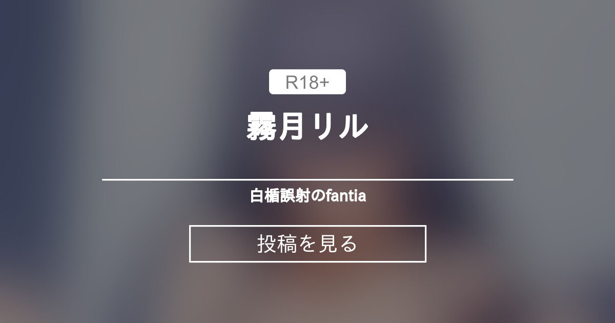 霧月リル - 白楯誤射のfantia (白楯誤射)の投稿｜ファンティア[Fantia]