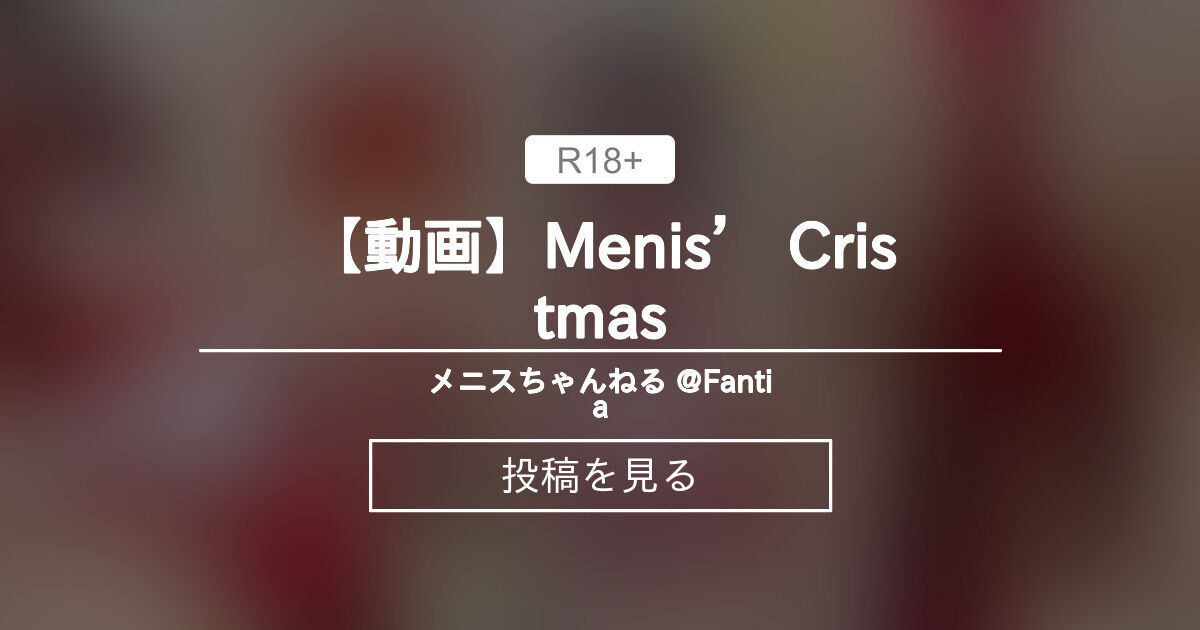 【動画】Menis’ Cristmas🎄💕 - メニスちゃんねる @Fantia (蛍メニス)の投稿｜ファンティア[Fantia]