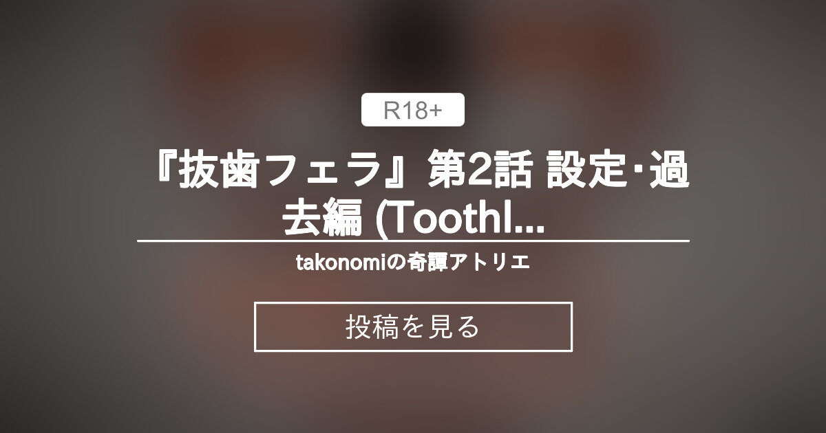 【抜歯フェラシリーズ】 『抜歯フェラ』第2話 設定･過去編 ("Toothless Blowjob" Ep.2 - 'Setting & the past') - takonomiの奇譚 ...