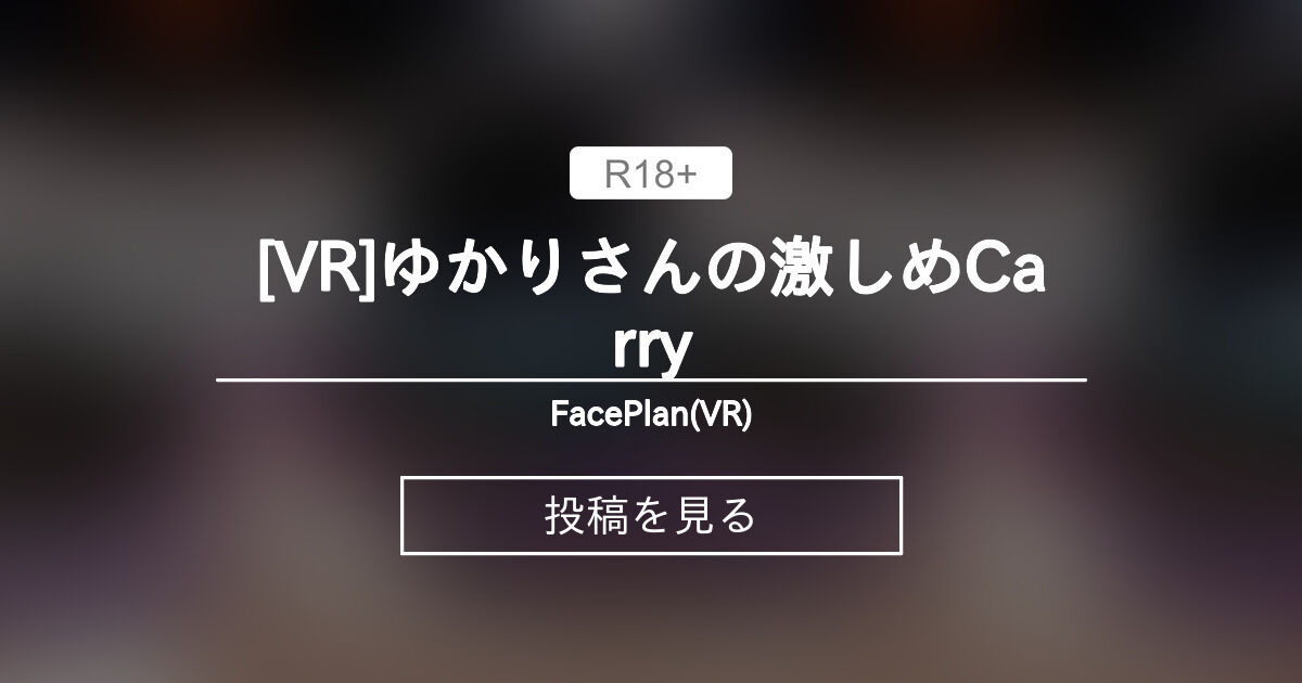 【4K】 [VR]ゆかりさんの激しめCarry - FacePlan(VR) (FacePlan)の投稿｜ファンティア[Fantia]