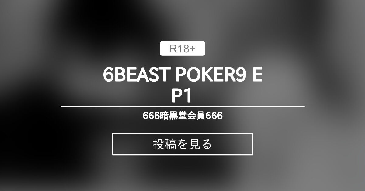 【6BEASTPOKER9】 6BEAST POKER9 EP1 - 66666666666 (66666666666)の投稿｜ファンティア[Fantia]
