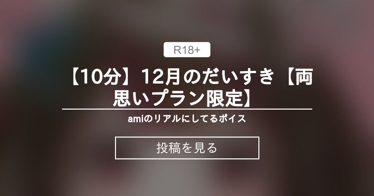 【オナニー】 【10分】12月のだいすき【両思いプラン限定】 - amiのリアルにしてるボイス (きむら あみ)の投稿｜ファンティア[Fantia]
