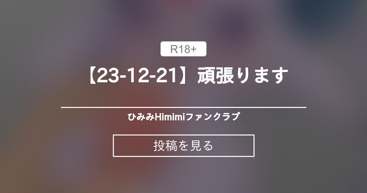 【23 12 21】頑張ります ひみみhimimiファンクラブ ひみみhimimi の投稿｜ファンティア[fantia]