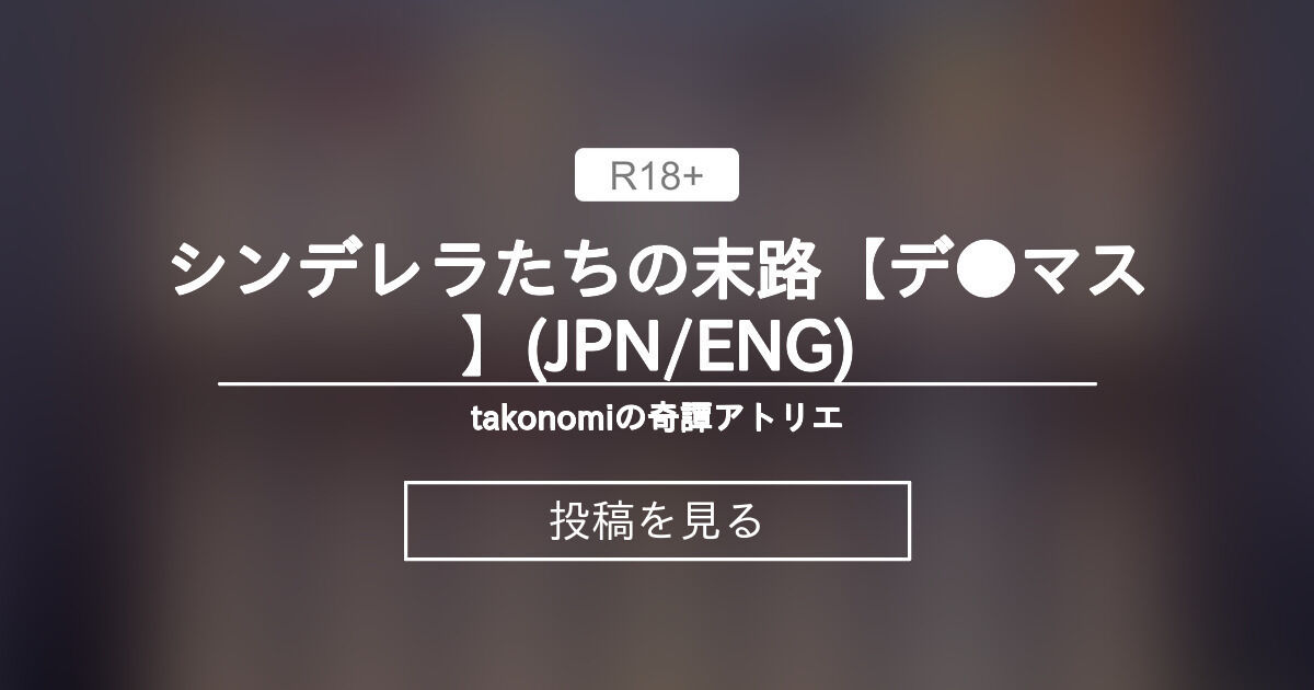 【アイドルマスターシンデレラガールズ】 シンデレラたちの末路【デ マス】(JPN/ENG) - takonomiの奇譚アトリエ (takonomi)の投稿｜ファンティア[Fantia]