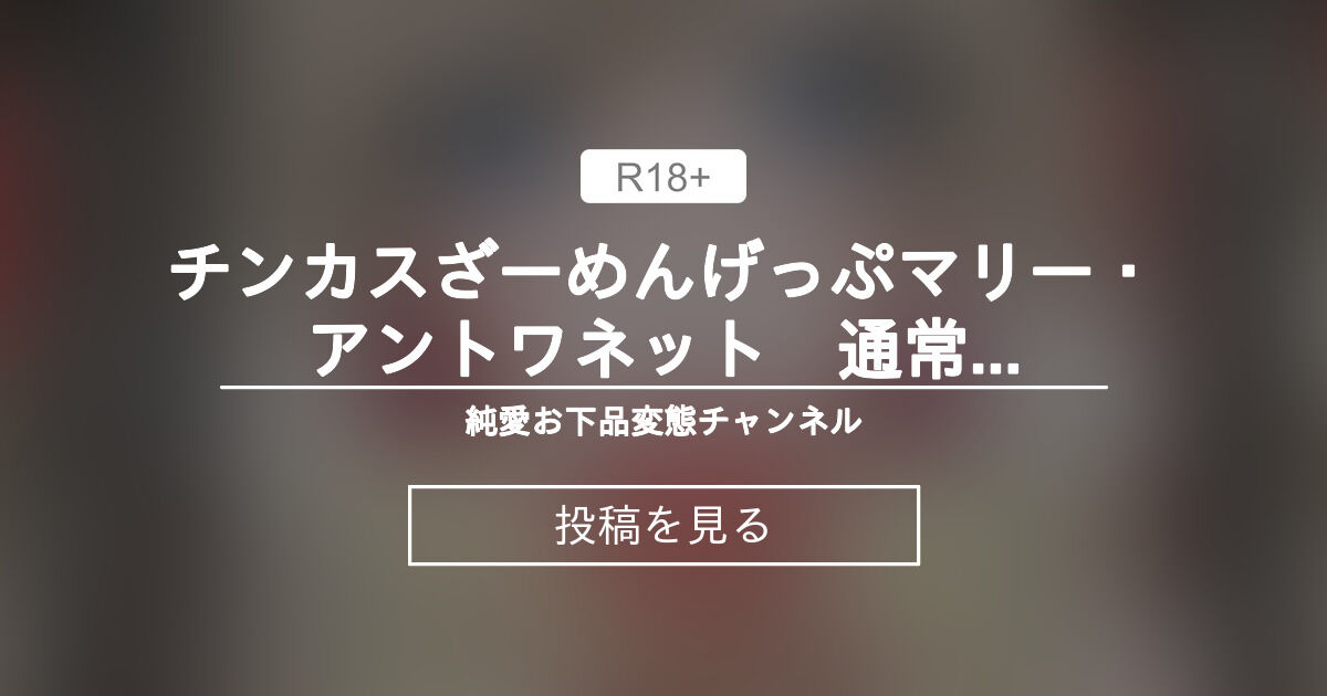 【マリー・アントワネット】 チンカスざーめんげっぷマリー・アントワネット 通常差分 - 純愛お下品変態チャンネル (ふたなrion)の投稿｜ファンティア[Fantia]