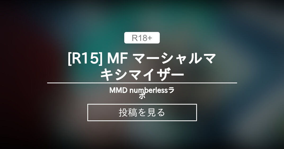 【MF】 [R15] MF マーシャルマキシマイザー - MMD numberlessラボ (numberless)の投稿｜ファンティア[Fantia]