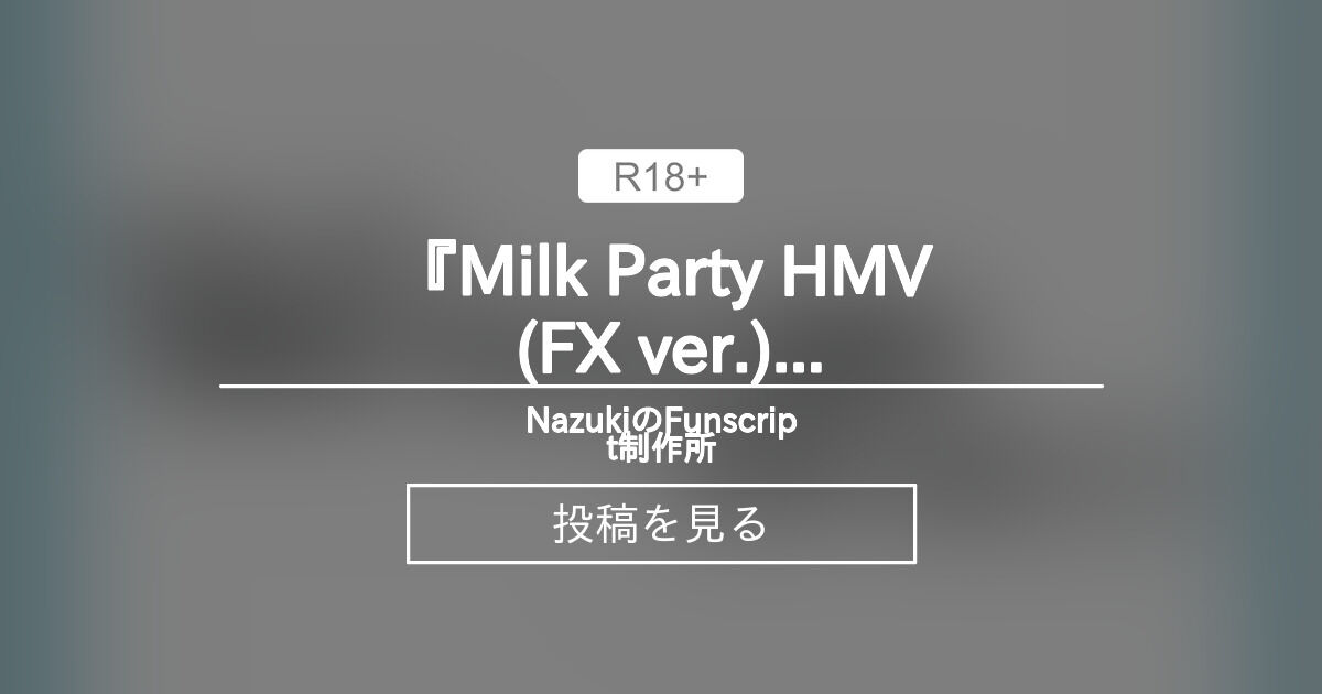 【funscript】 『Milk Party HMV (FX ver.)』タイムシート(Funscript) - NazukiのFunscript制作所 (Nazuki)の投稿｜ファンティア ...
