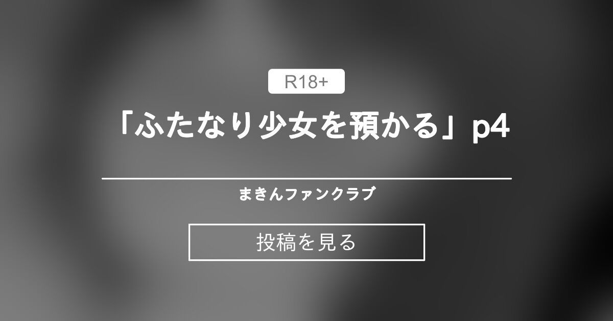 【ふたなり少女を預かる】 「ふたなり少女を預かる」p4 - まきんファンクラブ (まきん)の投稿｜ファンティア[Fantia]