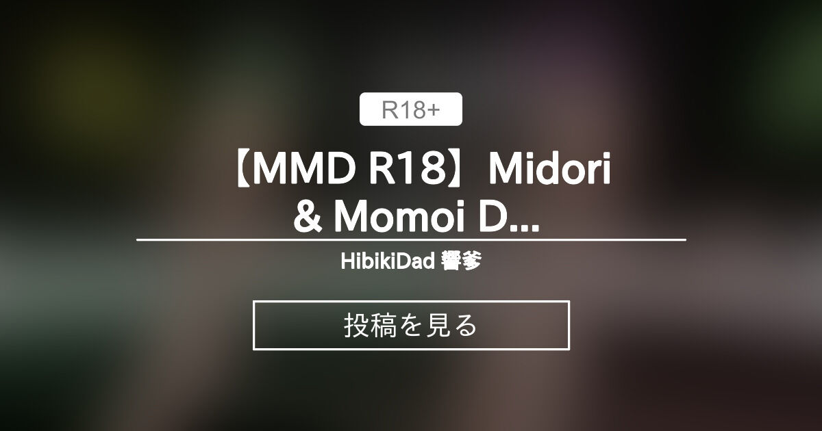 【才羽モモイ】 【MMD R18】Midori & Momoi Dancin - Hibiki'Dad 響爹 (Hibiki'Dad 響爹)の投稿｜ファンティア[Fantia]
