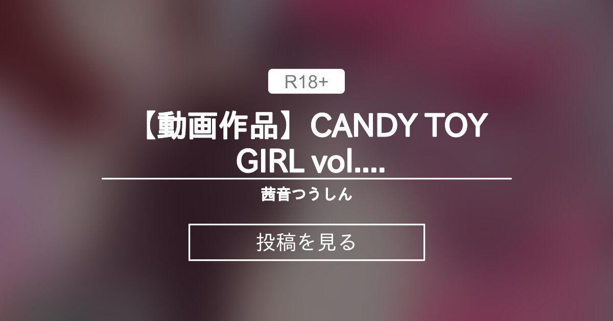 【オリジナル】 【動画作品】CANDY TOY GIRL vol.3 発売！新PV公開中！ - 茜音つうしん (ソフトサークル茜音)の投稿｜ファンティア[Fantia]