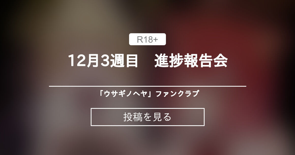 12月3週目 進捗報告会 - 「ウサギノヘヤ」ファンクラブ (kanpancake🔞サークル「ウサギノヘヤ」)の投稿｜ファンティア[Fantia]