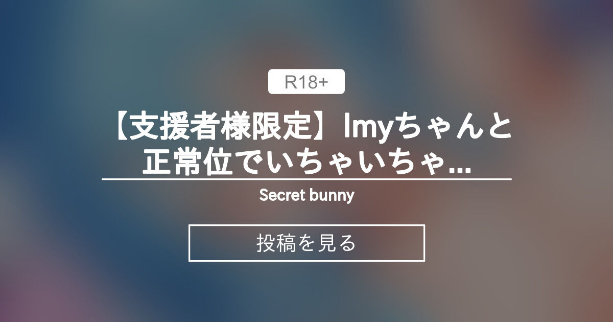 【バーチャルYouTuber】 【支援者様限定】lmyちゃんと正常位でいちゃいちゃ（セリフ差分・メイキング） - Secret bunny (白瀬結衣)の投稿｜ファンティア[Fantia]