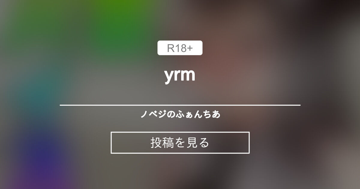 yrm - ノベジのふぁんちあ (ノベジカズヲ)の投稿｜ファンティア[Fantia]