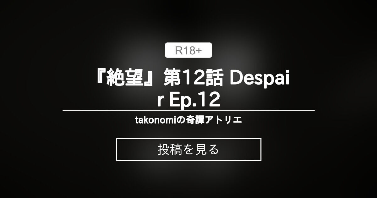 【絶望シリーズ】 『絶望』第12話 "Despair" Ep.12 - takonomiの奇譚アトリエ (takonomi)の投稿｜ファンティア[Fantia]