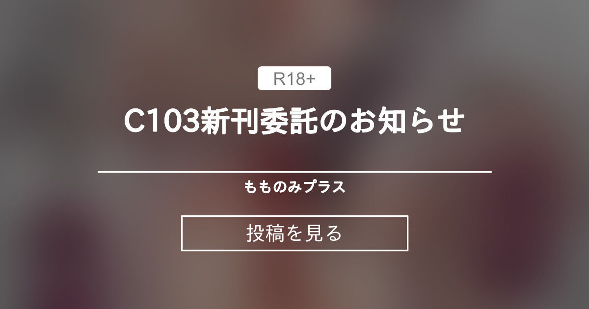 C103新刊委託のお知らせ - もものみプラス (もものみ)の投稿｜ファンティア[Fantia]