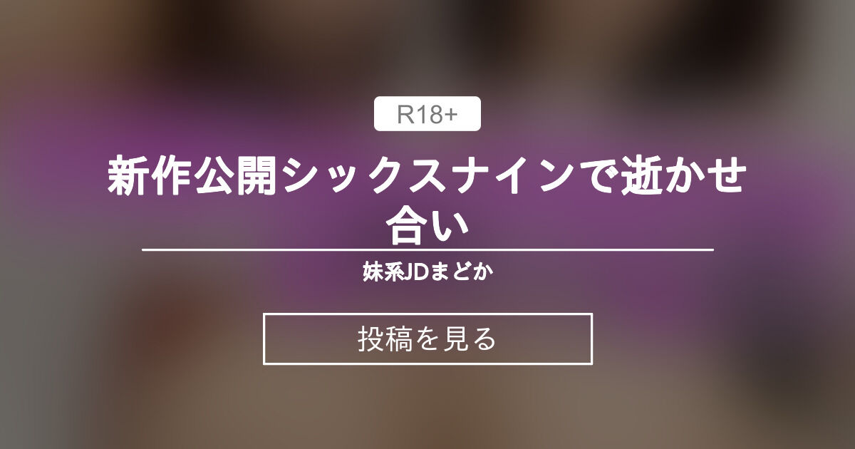 🍒新作公開🍒シックスナインで逝かせ合い💕 - 🍒妹系JDまどか (素人JDまどか🍒)の投稿｜ファンティア[Fantia]