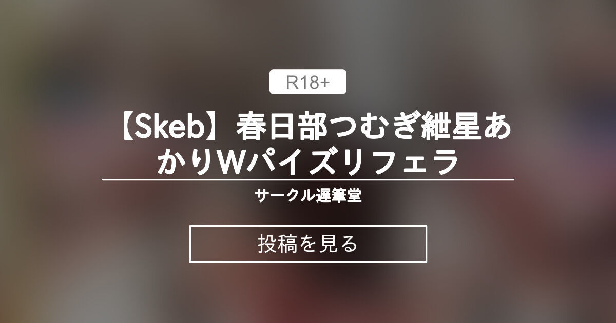 【R-18】 【Skeb】春日部つむぎ紲星あかりWパイズリフェラ - サークル遅筆堂 (霧月@ Skeb募集中)の投稿｜ファンティア[Fantia]