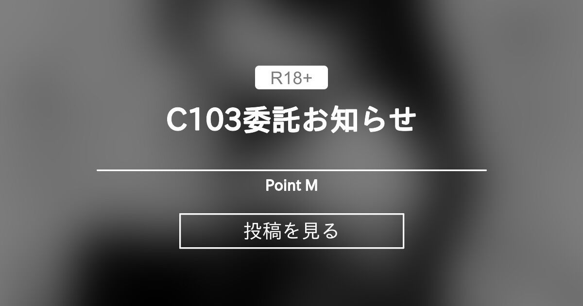 【R-18】 C103委託お知らせ - Point M (まんす)の投稿｜ファンティア[Fantia]