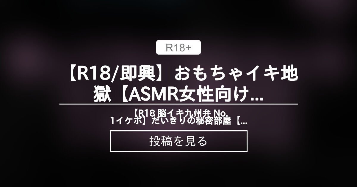 【R18】 【R18/即興】おもちゃイキ地獄【ASMR女性向け・イヤホン・ヘッドホン推奨】 - 【R18 脳イキ九州弁 No.1イケボ】だいきりの秘密部屋【ASMR】 (だいきり)の投稿 ...