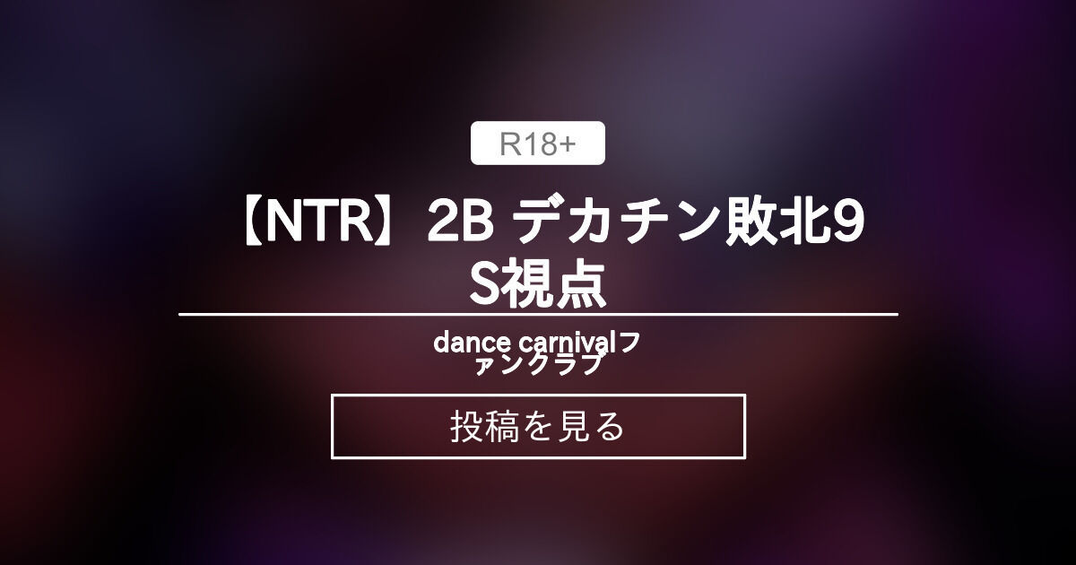 【2B】 【NTR】2B デカチン敗北9S視点 - dance carnivalファンクラブ (dance carnival)の投稿｜ファンティア[Fantia]