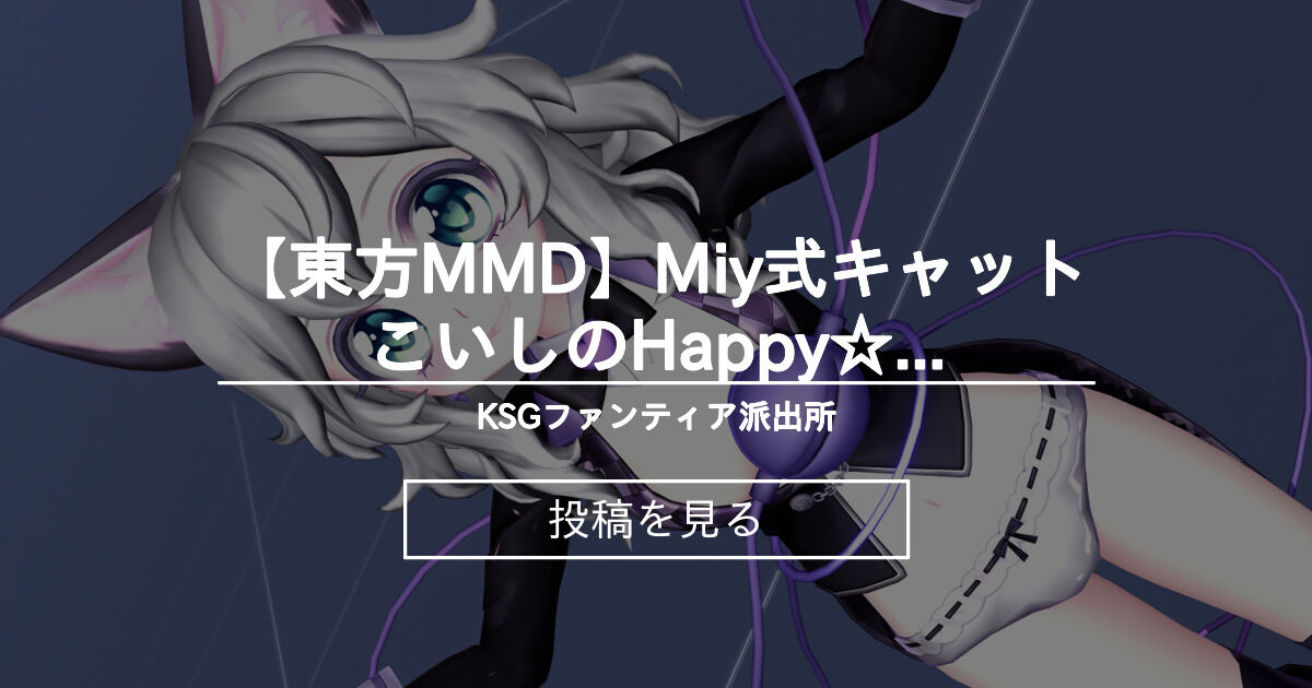 【東方】 【東方MMD】Miy式キャットこいしのHappy☆Halloween - KSGファンティア派出所 (KSG)の投稿｜ファンティア[Fantia]