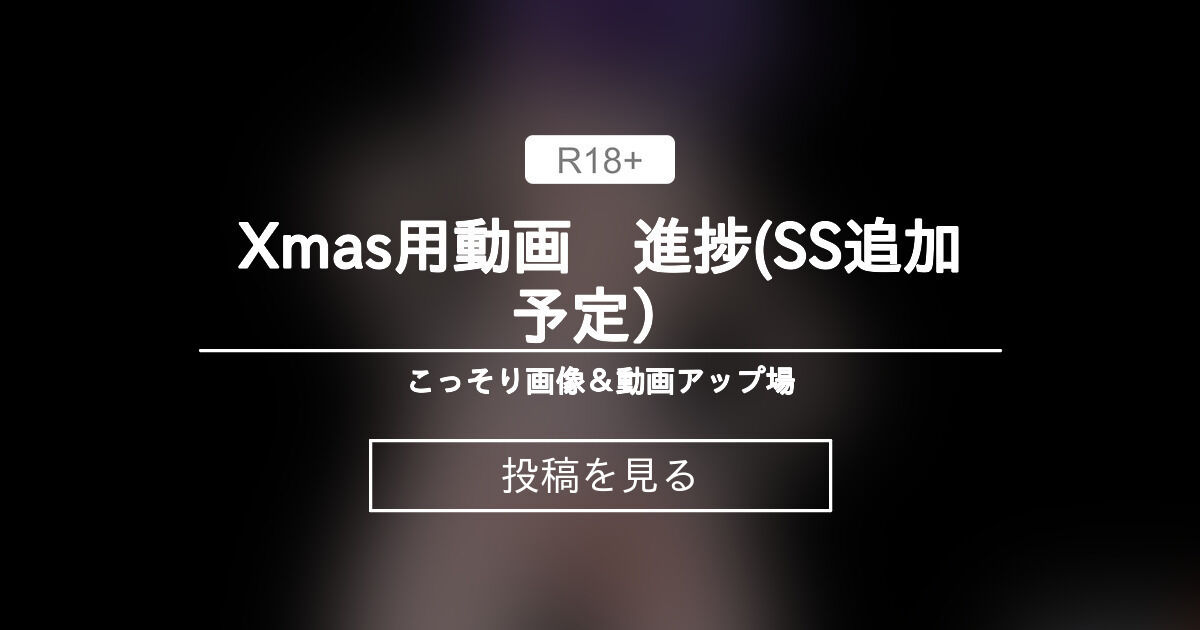【R18】 Xmas用動画 進捗(SS追加予定） - こっそり画像＆動画アップ場 (淫集院 笹)の投稿｜ファンティア[Fantia]