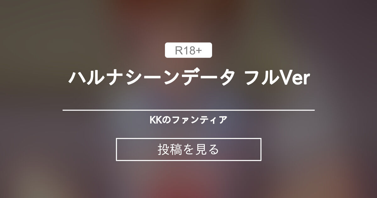 ハルナシーンデータ フルVer - KKのファンティア (KK)の投稿｜ファンティア[Fantia]