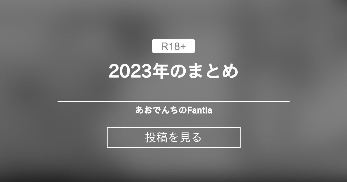 【オリジナル】 2023年のまとめ - あおでんちのFantia (あおでんち)の投稿｜ファンティア[Fantia]