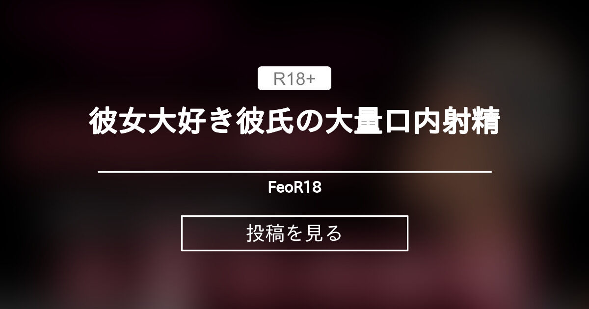【音声作品】 彼女大好き彼氏の大量口内射精 - FeoR18 (うー君)の投稿｜ファンティア[Fantia]