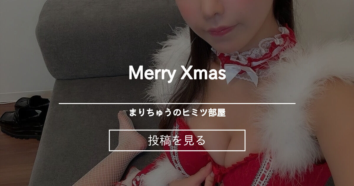 Merry Xmas ️🎄 - まりちゅうのヒミツ部屋 (長澤茉里奈(まりちゅう))の投稿｜ファンティア[Fantia]