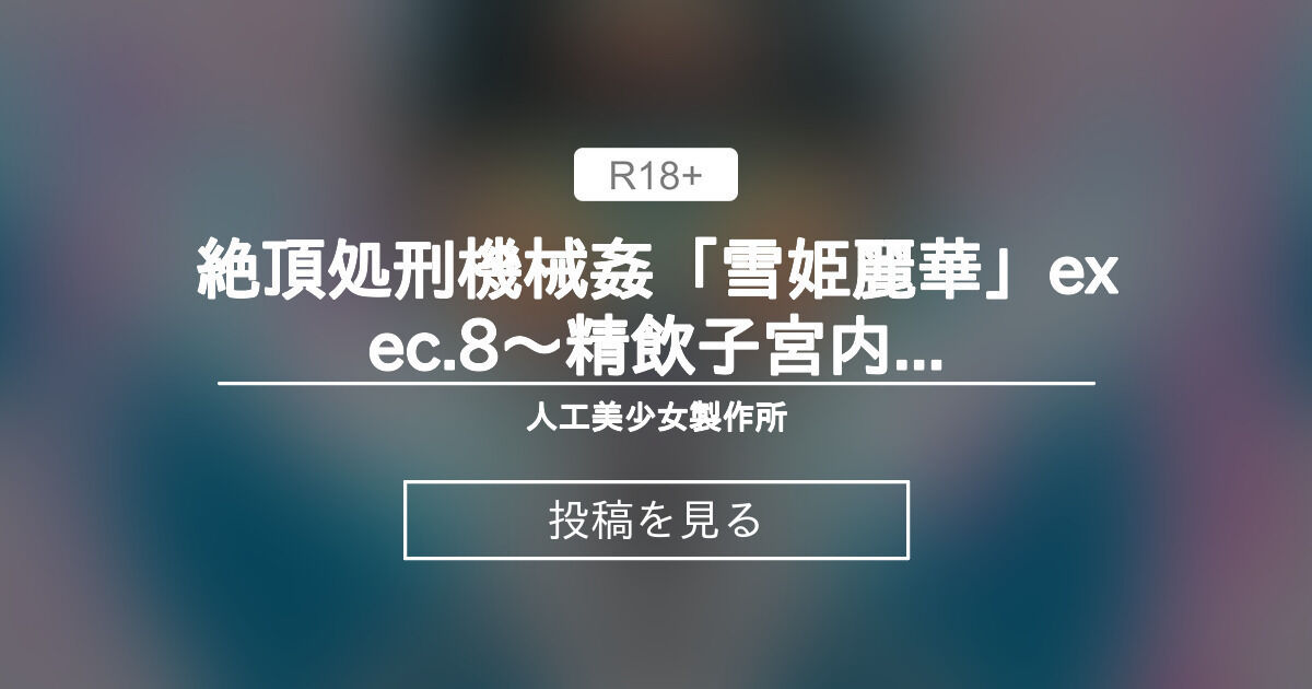 【スカトロ】 絶頂処刑〇〇〇「雪姫麗華」exec.8～精飲子宮内排便～：高解像度版 - 人工美少女製作所 (ふぁっときゃっとDX)の投稿｜ファンティア[Fantia]
