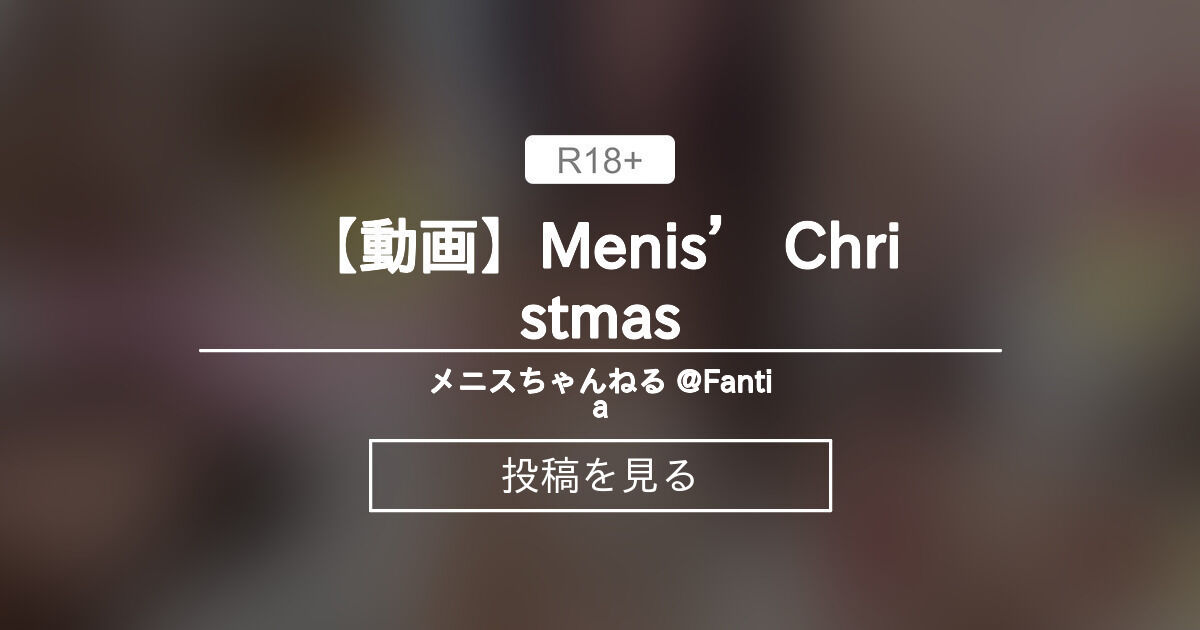 【動画】Menis’ Christmas🎄 - メニスちゃんねる @Fantia (蛍メニス)の投稿｜ファンティア[Fantia]