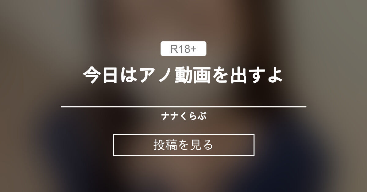 今日はアノ動画を出すよ♡ - ナナくらぶ (奔放なナナ)の投稿｜ファンティア[Fantia]