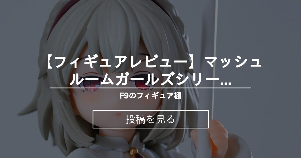 【フィギュア】 【フィギュアレビュー】マッシュルームガールズシリーズ No.2 キヌガサタケ Reverse Studio ...