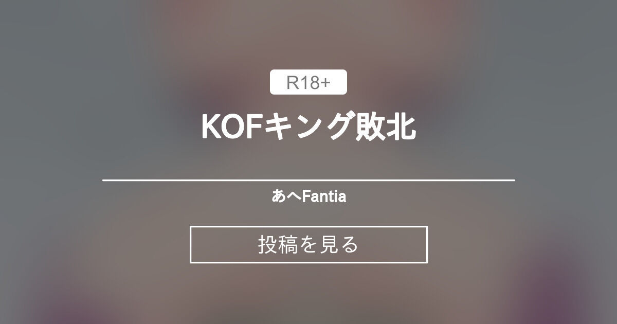 【KOF】 KOFキング敗北 - あへFantia (あへ)の投稿｜ファンティア[Fantia]