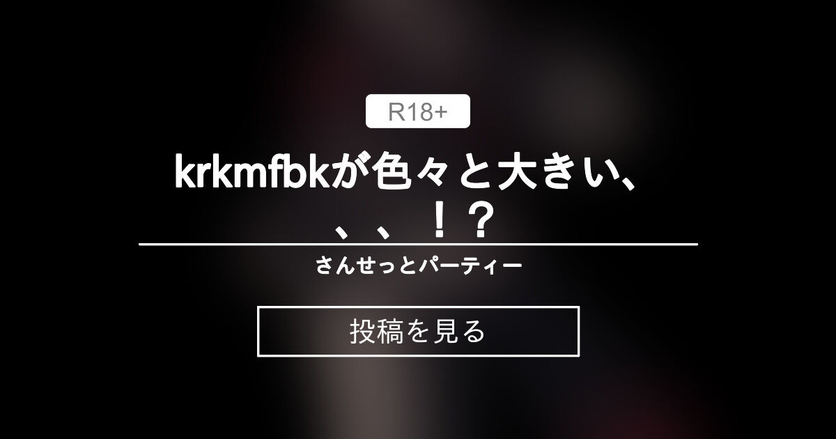krkmfbkが色々と大きい、、、！？ - さんせっとパーティー (さんせっとらいず！MMD)の投稿｜ファンティア[Fantia]
