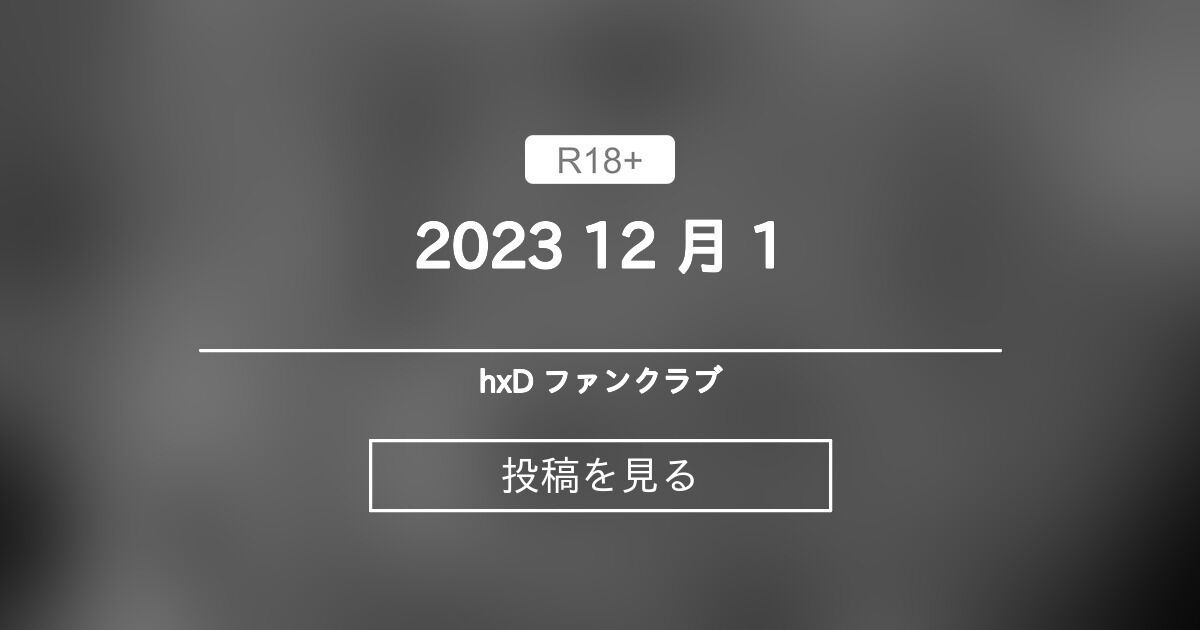 2023 12 月 1 - hxD ファンクラブ (hxD)の投稿｜ファンティア[Fantia]