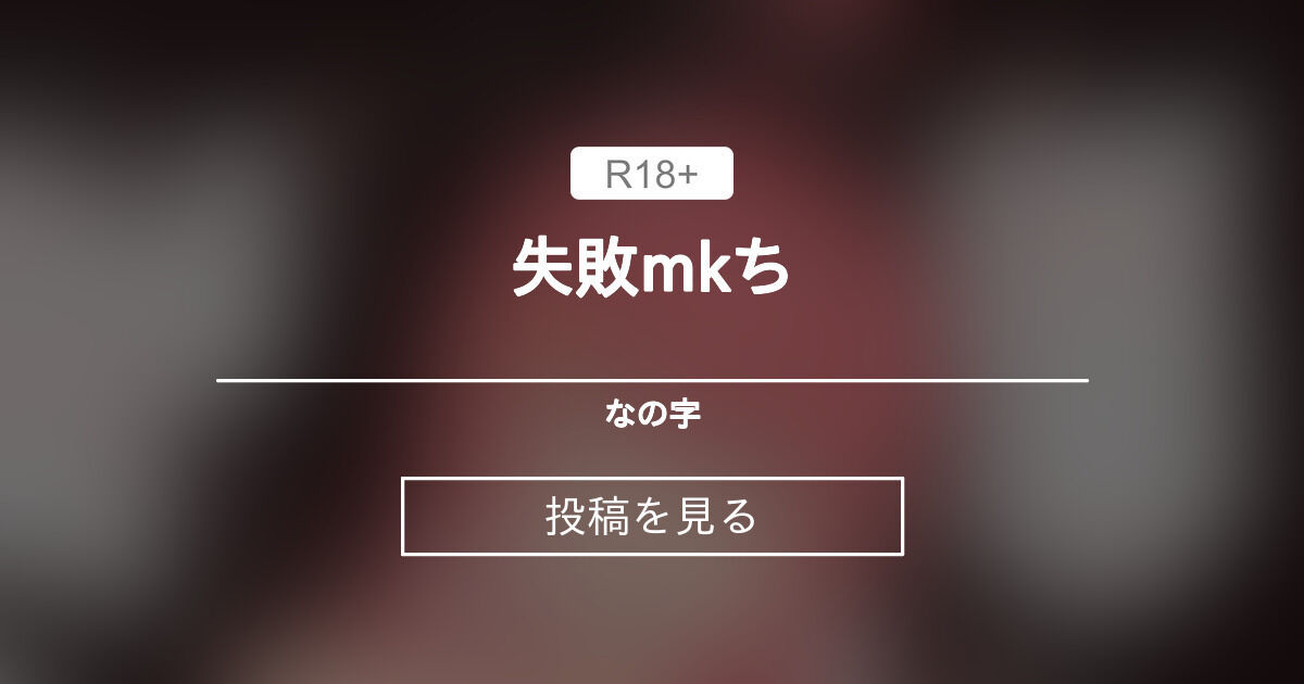 失敗mkち - なの字 (なの字)の投稿｜ファンティア[Fantia]