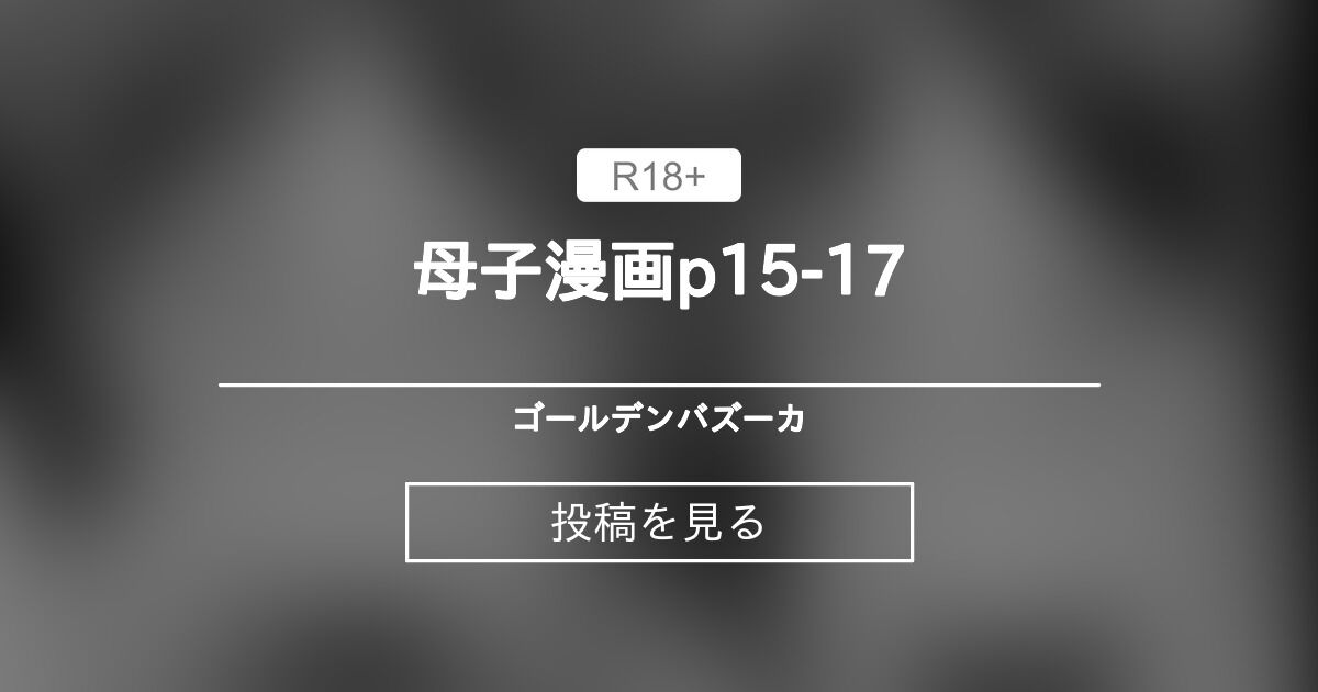 【オリジナル】 母子漫画p15-17 - ゴールデンバズーカ (ガガーリン吉)の投稿｜ファンティア[Fantia]