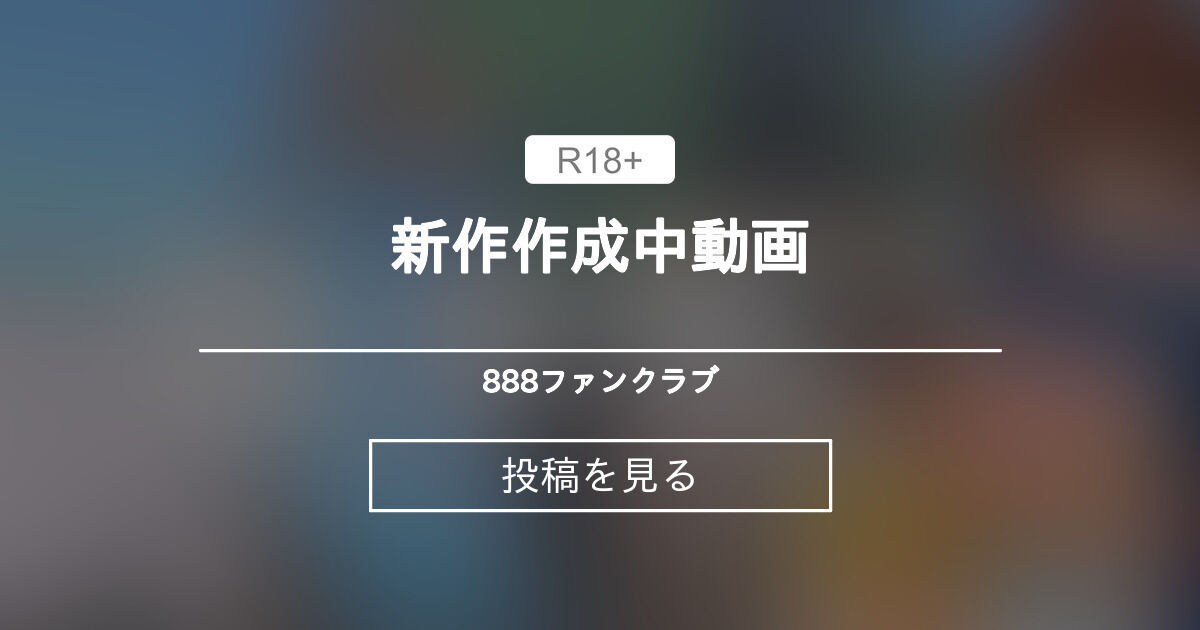 【アニメ－ション】 新作作成中動画 - 888ファンクラブ (888)の投稿｜ファンティア[Fantia]