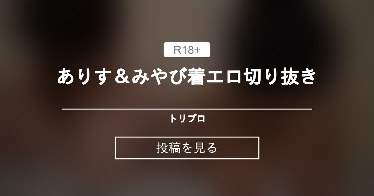 【着エロ】 ありす＆みやび着エロ切り抜き - トリプロ (trigger-project)の投稿｜ファンティア[Fantia]